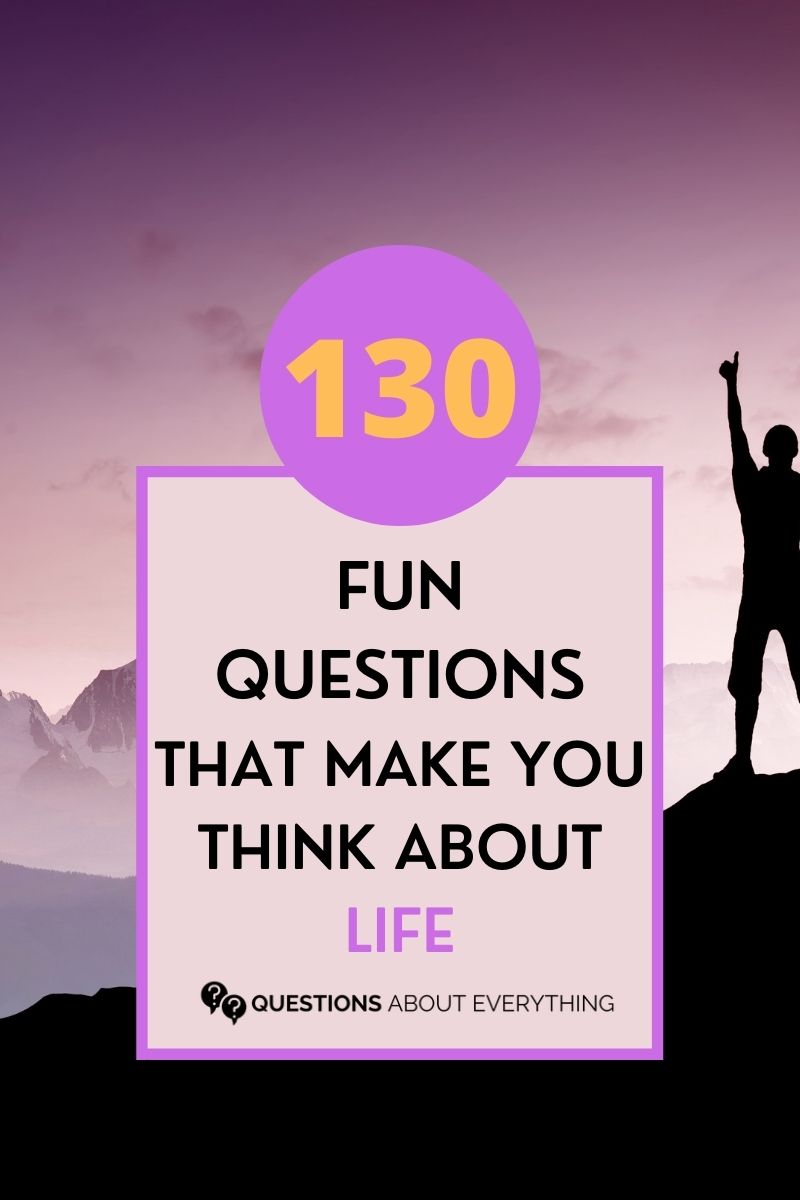 130 Fun Questions That Make You Think About Life