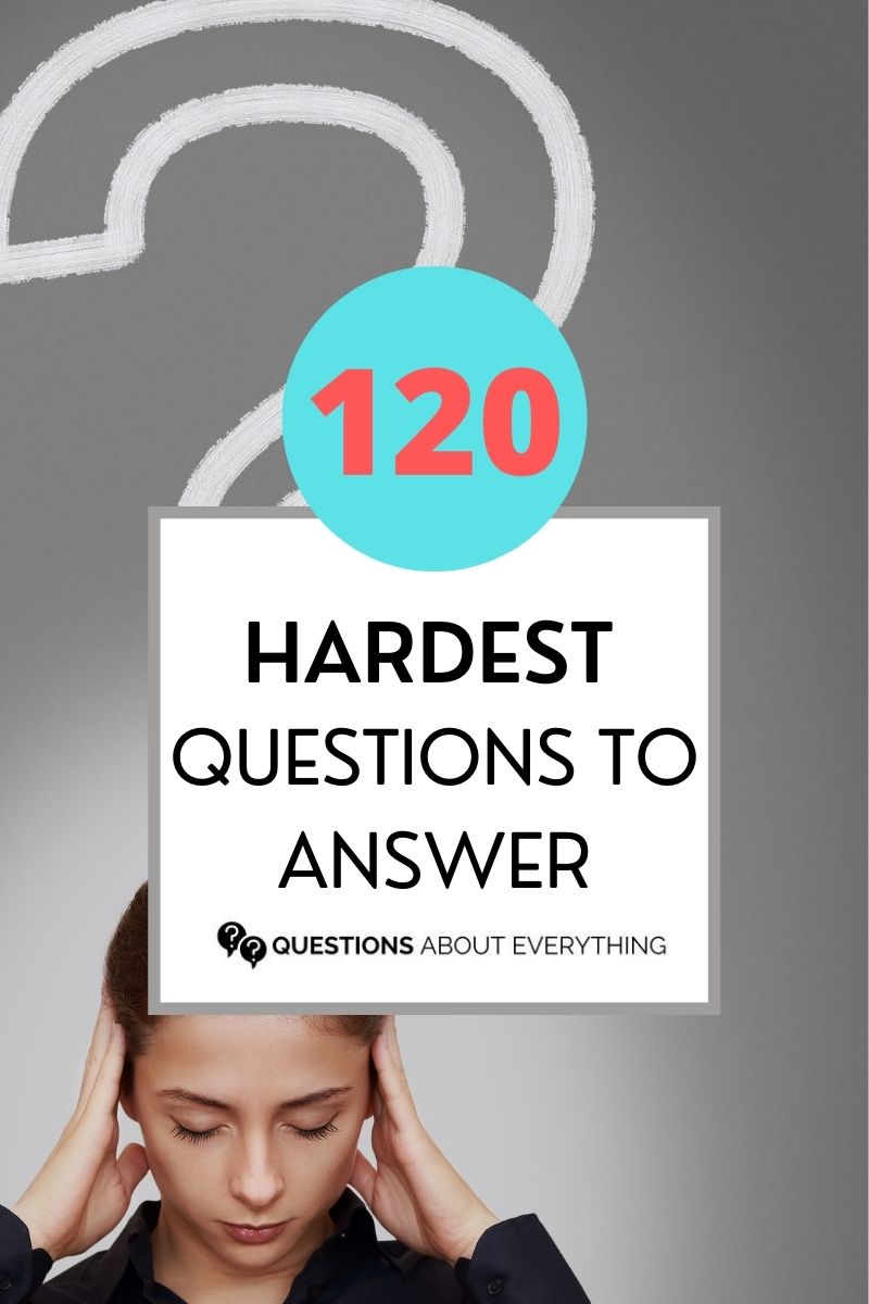 120 Hardest Questions To Answer